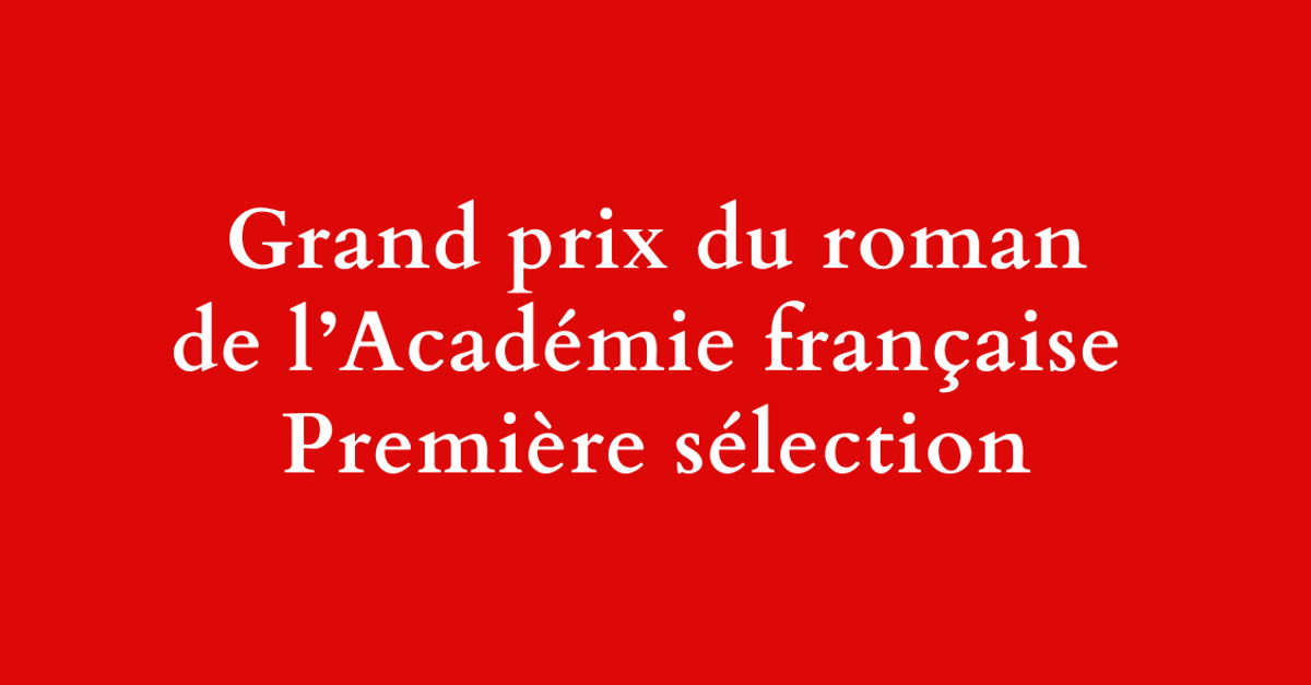 Première sélection du Grand prix du roman de l'Académie française 2024 ...