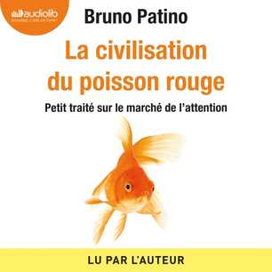 La civilisation du poisson rouge de Bruno Patino | Audiolib