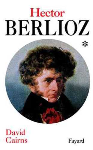 Hector Berlioz, tome 1 (Grand format - Autre 2002), de David Cairns | Éditions Fayard