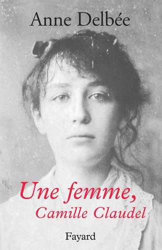 Une femme, Camille Claudel (Grand format - Autre 1998), de Anne Delbée ...