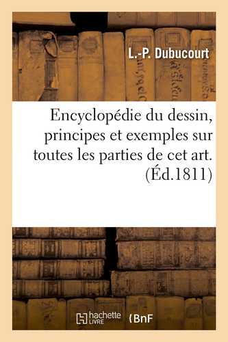 Encyclopédie du dessin, principes et exemples sur toutes les parties de ...