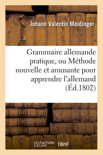 Grammaire allemande pratique, ou Méthode nouvelle et amusante pour ...