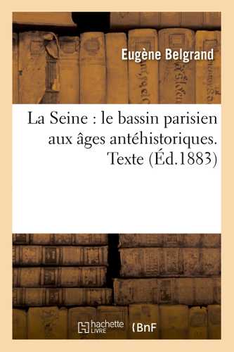 La Seine : le bassin parisien aux âges antéhistoriques. Texte (Grand ...